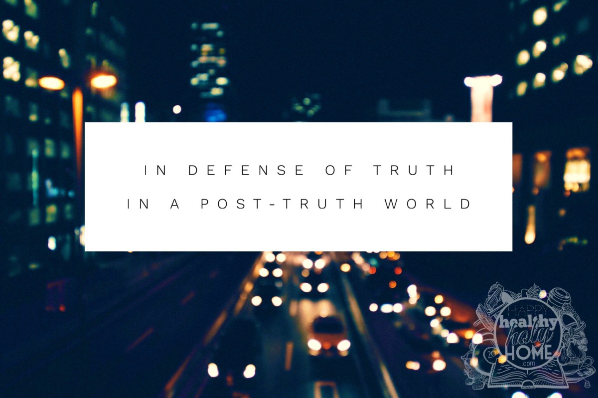 In Defense of Truth in a Post-Truth World – Her Life, His Way